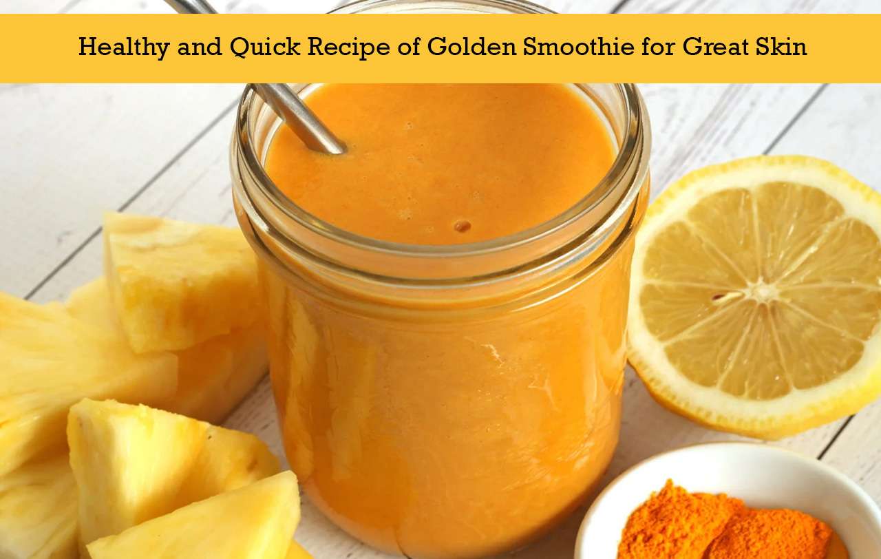 Healthy and Quick Recipe of Golden Smoothie for Great Skin